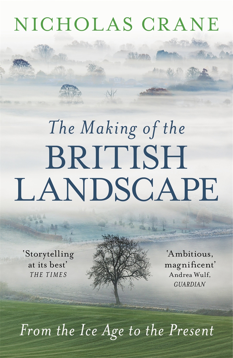 The Making Of The British Landscape by Nicholas Crane | W&N - Ground ...