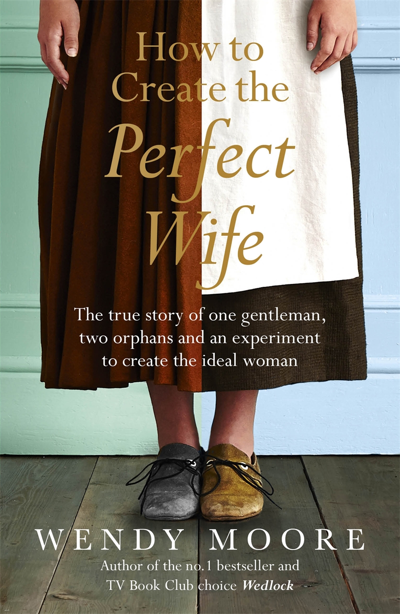 How to Create the Perfect Wife by Wendy Moore | W&N - Ground-breaking ...