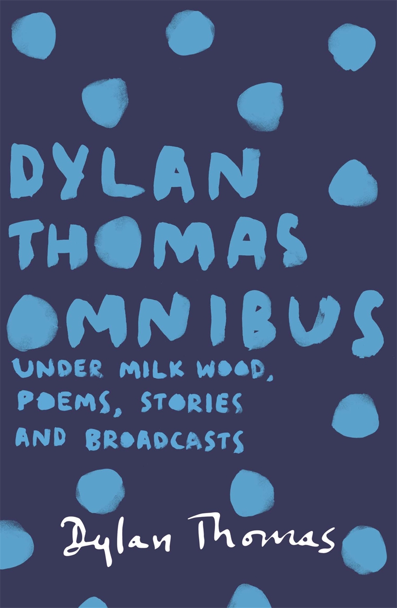 Dylan Thomas Omnibus by Dylan Thomas | W&N - Ground-breaking, award ...