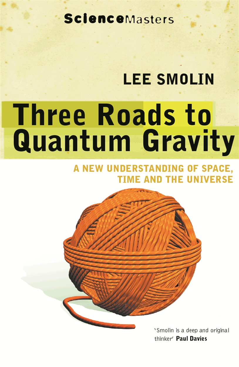 Three Roads to Quantum Gravity by Lee Smolin | W&N - Ground-breaking ...