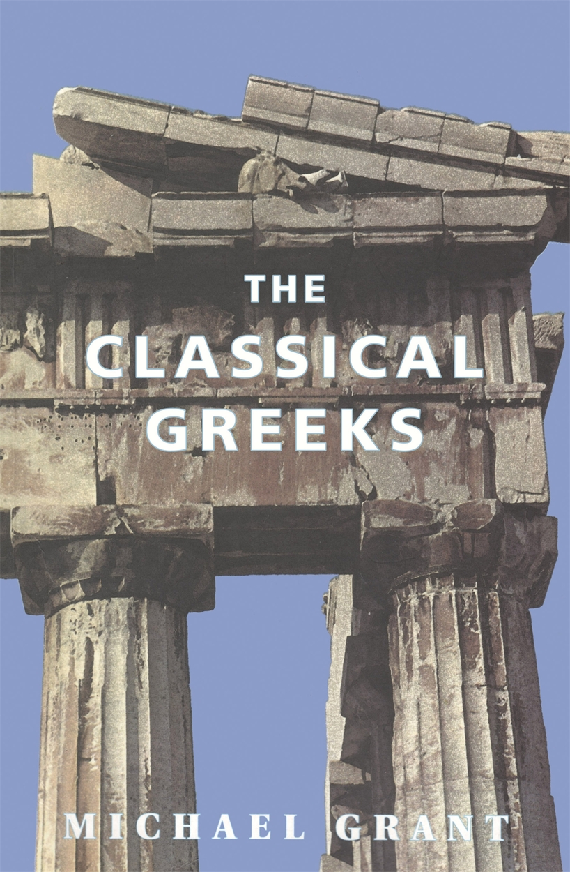 The Classical Greeks by Michael Grant | W&N - Ground-breaking, award ...