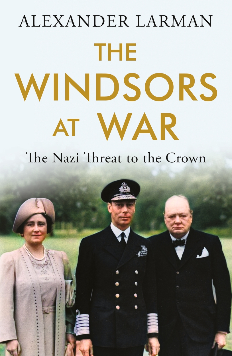 The Windsors at War – As seen on Channel 4’s Edward vs George by Alexander Larman | W&N - Ground ...